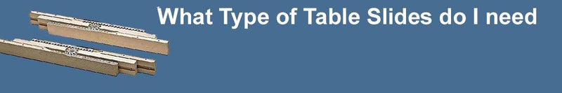 What type of Wood Table Slides do I need?